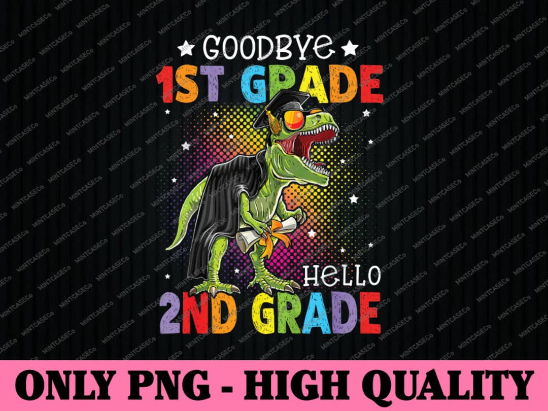 Goodbye 1st Grade Hello 2nd Grade Graduation T-rex Dinosaur Png, School ...