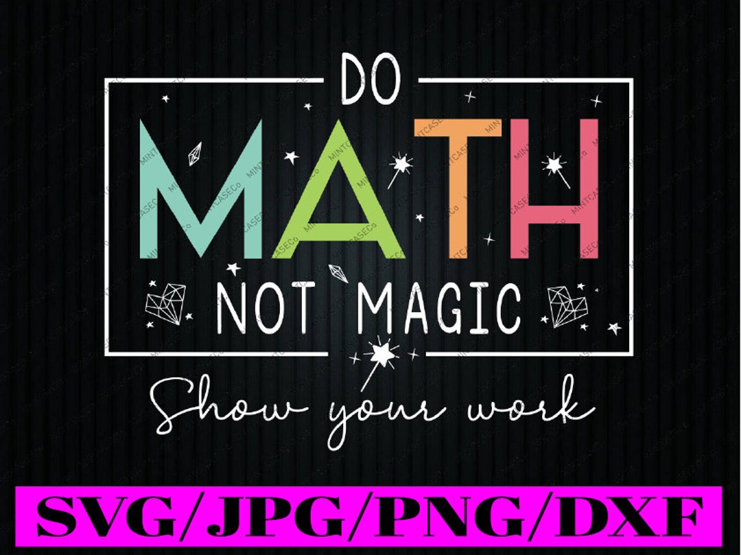 Do Math Not Magic Svg, Funny Math Teacher Show Your Work Svg, Back to ...
