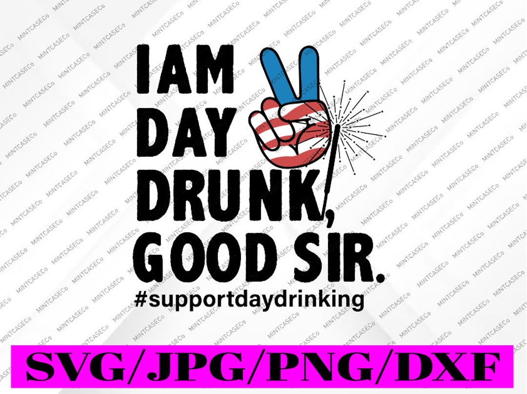 I Am Day Drunk Good Sir 4th of July Svg, Support Day Drinking Peace ...