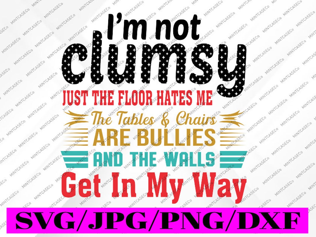 I'm Not Clumsy Png Just the Floor Hates Me Svg Happy - Etsy