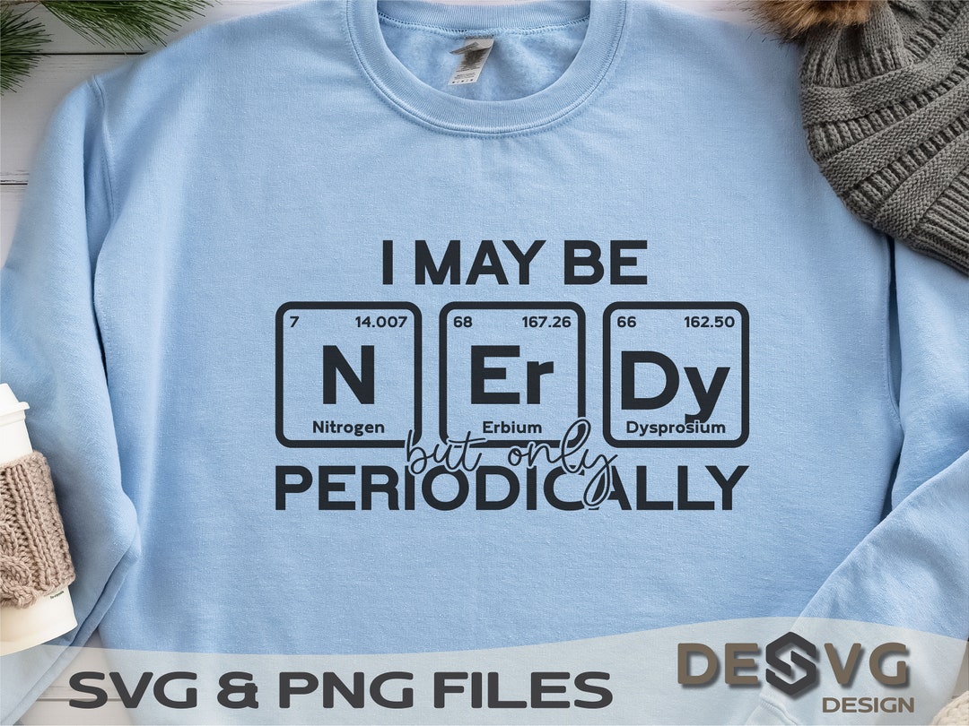 I May Be Nerdy but Only Periodically SVG, Periodic Table, Science Shirt ...
