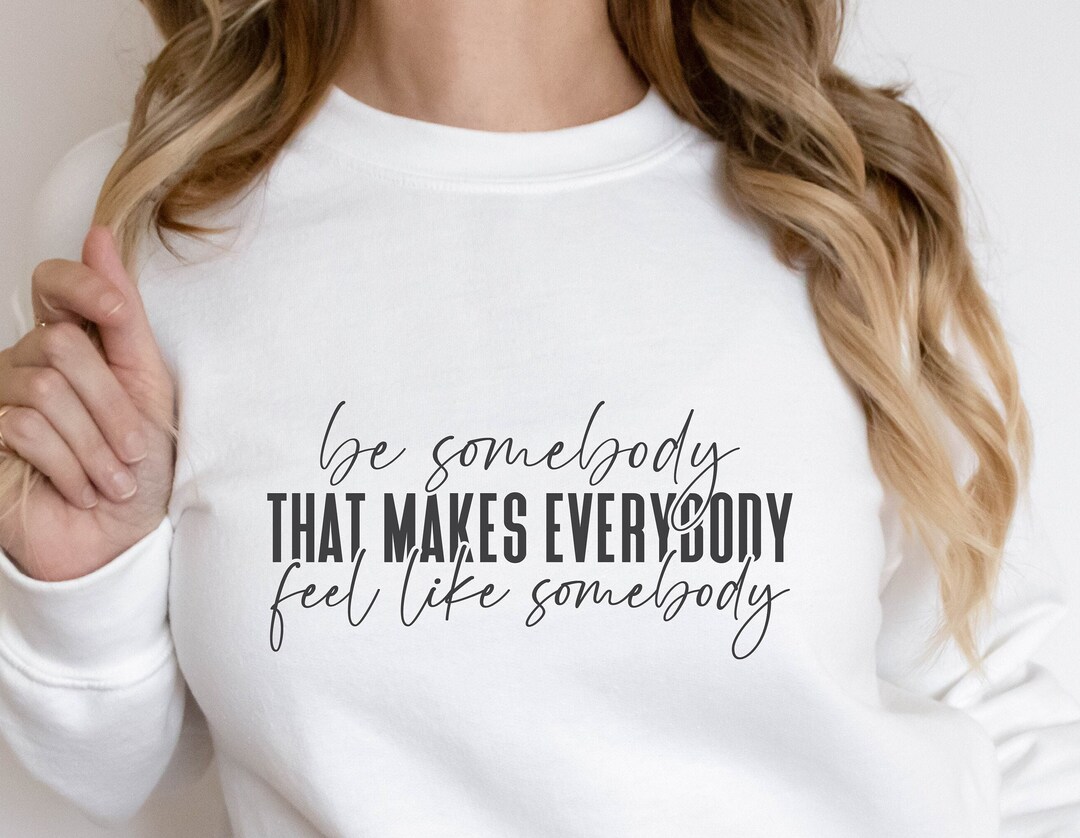Be Somebody That Makes Everybody Feel Like Somebody Svg, Be Kind Svg ...