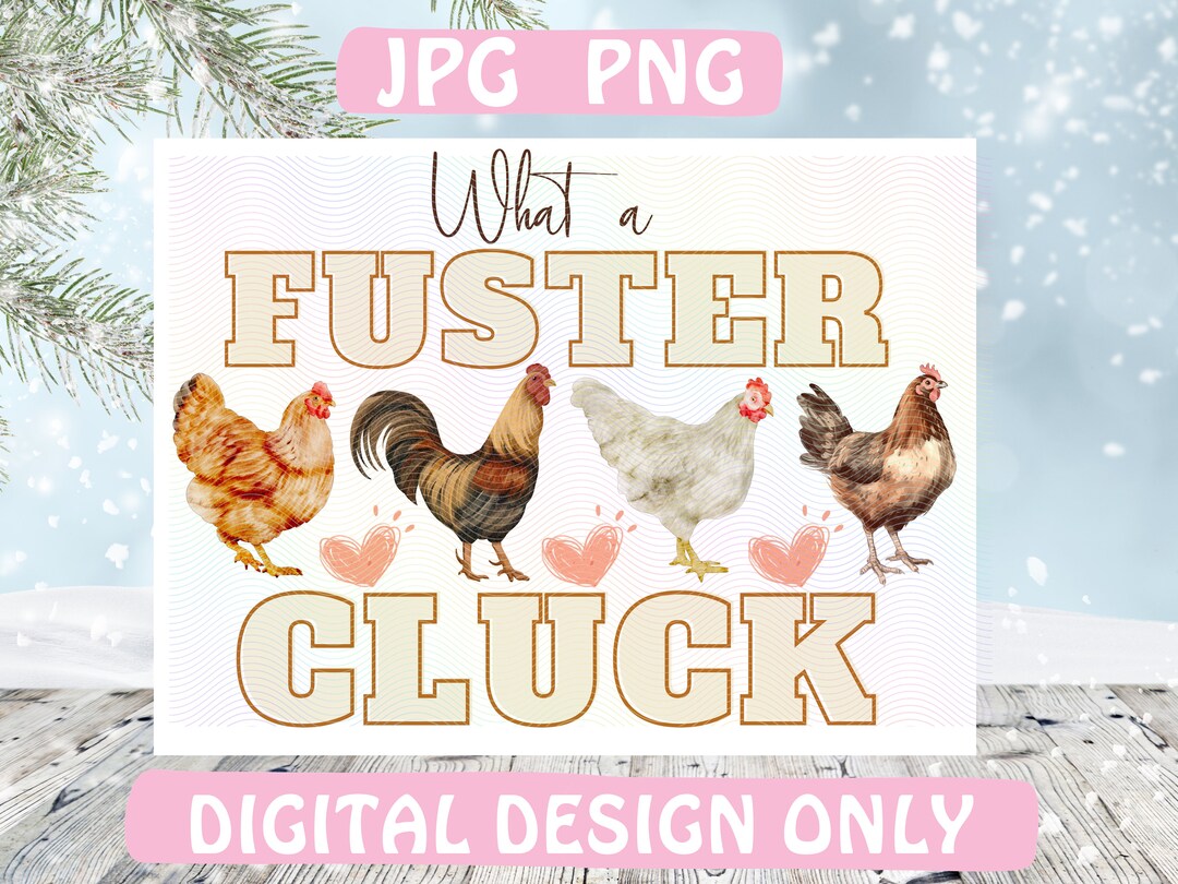What a Fuster Cluck Chicken JPG PNG Design File Ladies Shirt Sweatshirt ...