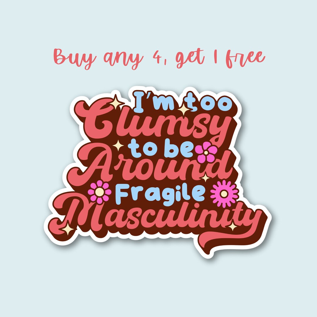 Im Too Clumsy to Be Around Fragile Masculinity Sticker, Strong Women ...