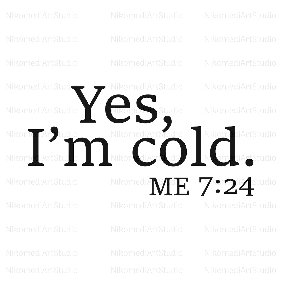 Yes, I'm Cold Me 24:7 Instant Digital Download Svg, Png, Ai, and Jpeg ...
