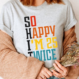 So Happy I Am 25 Twice Shirt 50th Birthday Shirt Funny 50th - Etsy