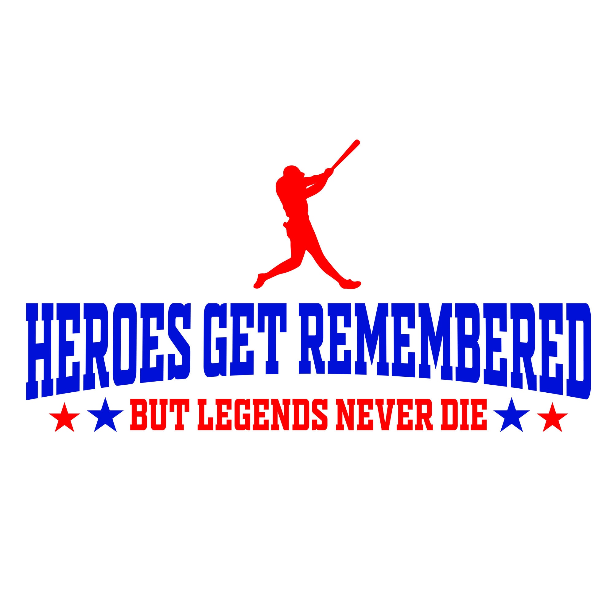 Baseball SVG, Heroes Get Remembered but Legends Never Die SVG Print ...