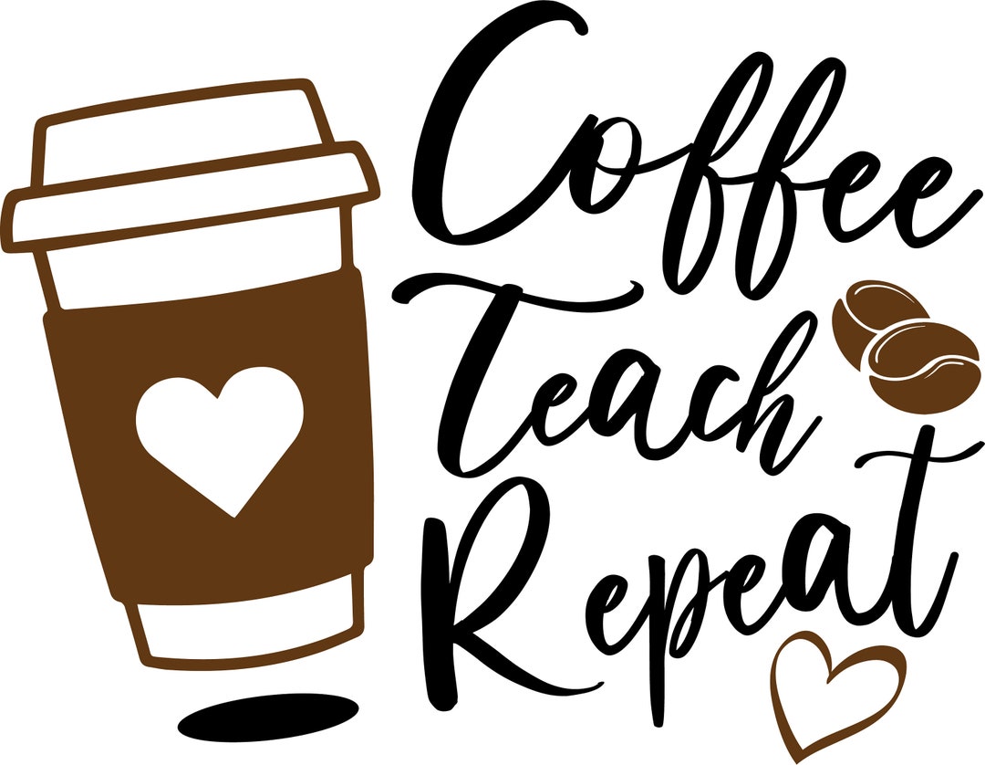 Coffee Slogan, COFFEE Teach Repeat SVG, SVG Print Ready, Cut Files ...