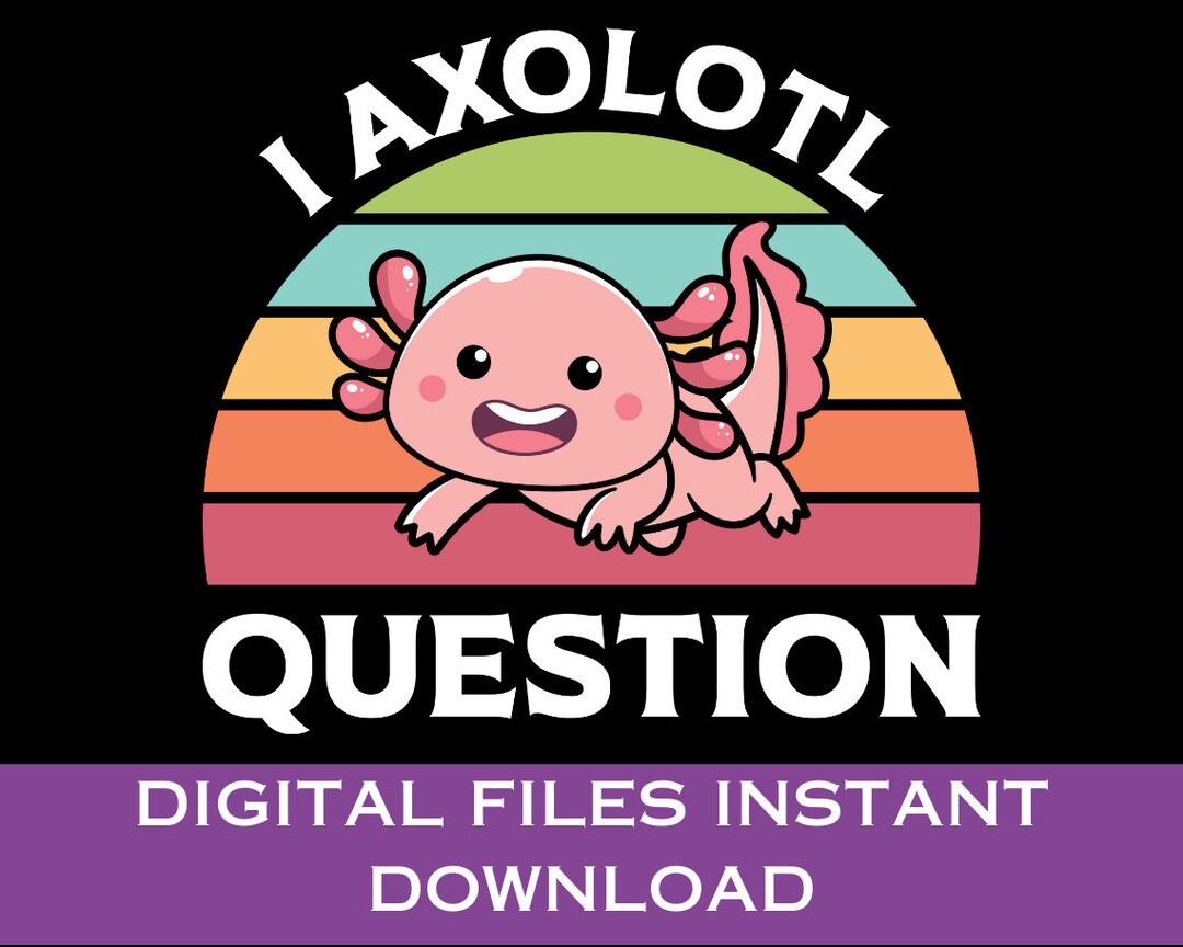 I Axolotl Questions Svg, Cute Axolotl, Funny Retro I Axolotl Question ...