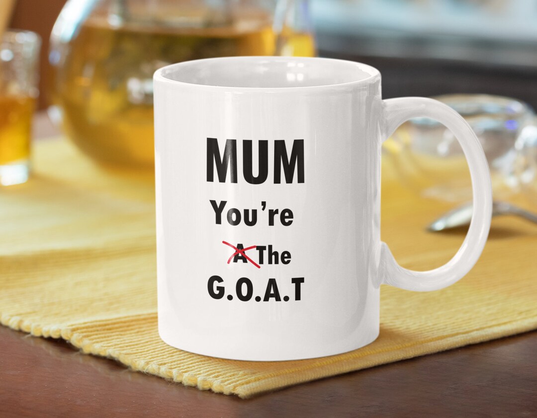 Mum You're the G.O.A.T Mug, Mums Special Mug, Mother's Day Gift ...