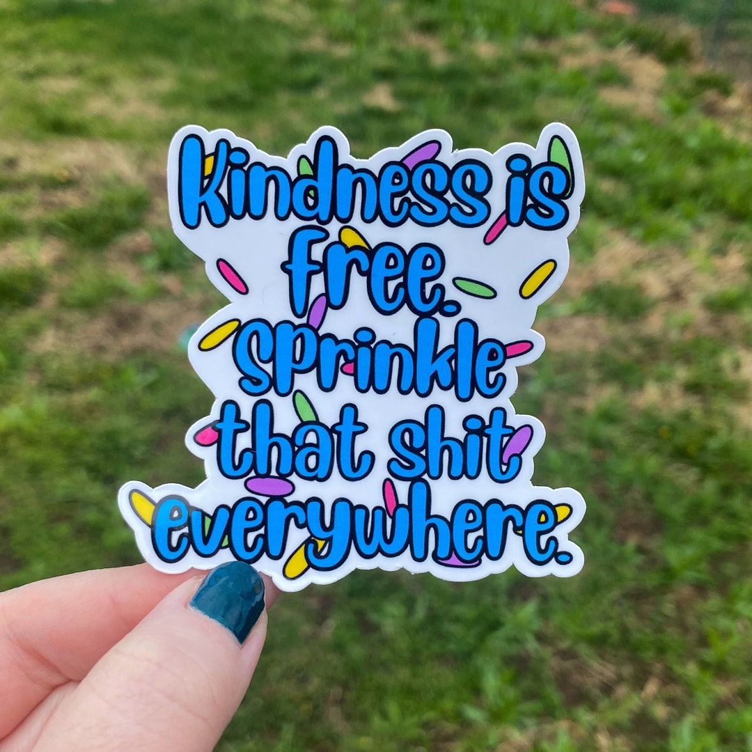 Kindness is Free. Sprinkle That Sh*t Everywhere. Vinyl Sticker - Etsy