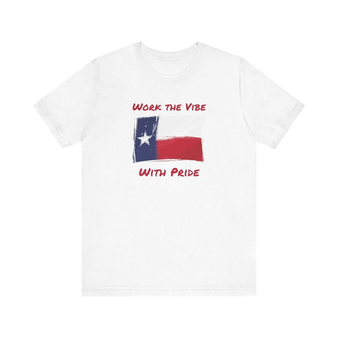 Texas T-shirt, Work the Vibe With Pride Tshirt, TX Shirt, Texas Tee ...