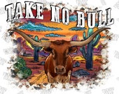 Take No Bull Png Texas Cow Png Desert Cactus Png Western - Etsy