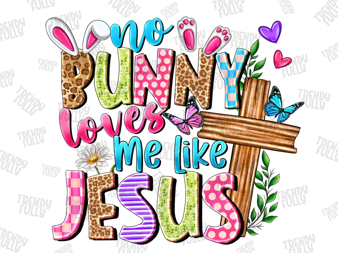 No Bunny Loves Me Like Jesus Png, Jesus Easter Png, Christian Easter ...