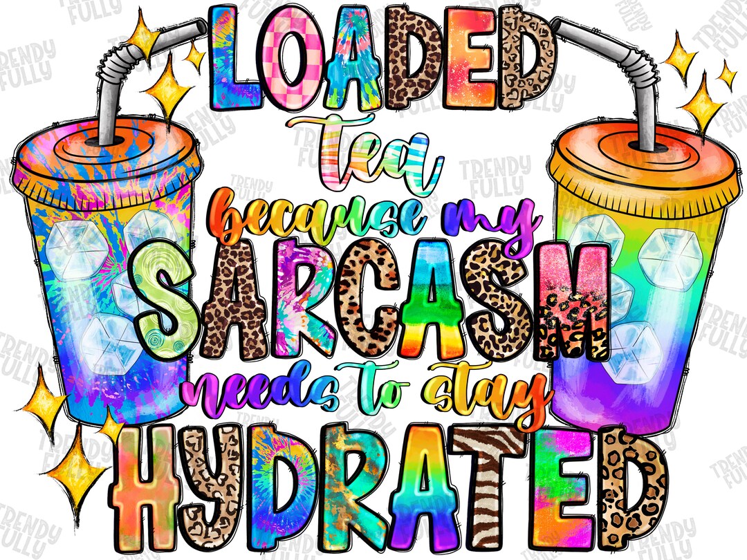 Loaded Tea Because My Sarcasm Needs to Stay Hydrated Png, Loaded Tea ...