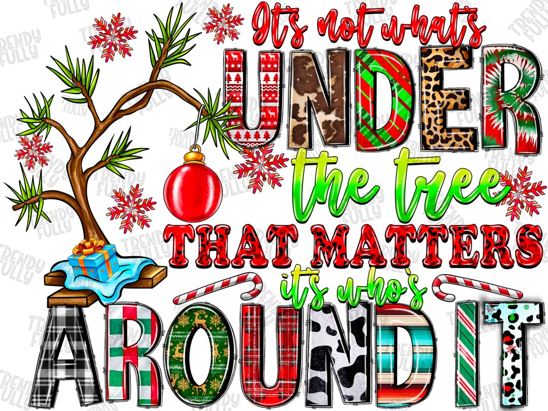 It's Not What's Under the Tree That Matters It's Who's Around It Png ...