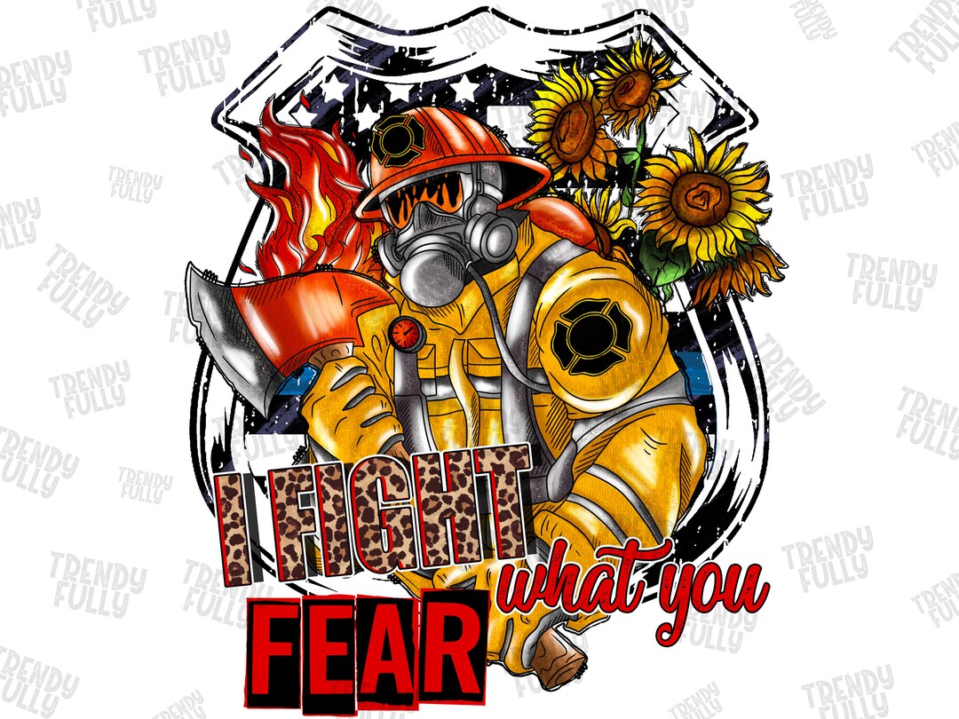 I Fight What You Fear Png Sublimation Design, Firefighter Png, Fireman ...