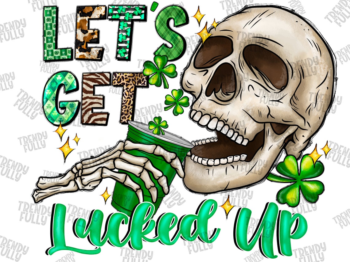 Let's Get Lucked up Png Lucky Png Skeleton Png Happy St - Etsy