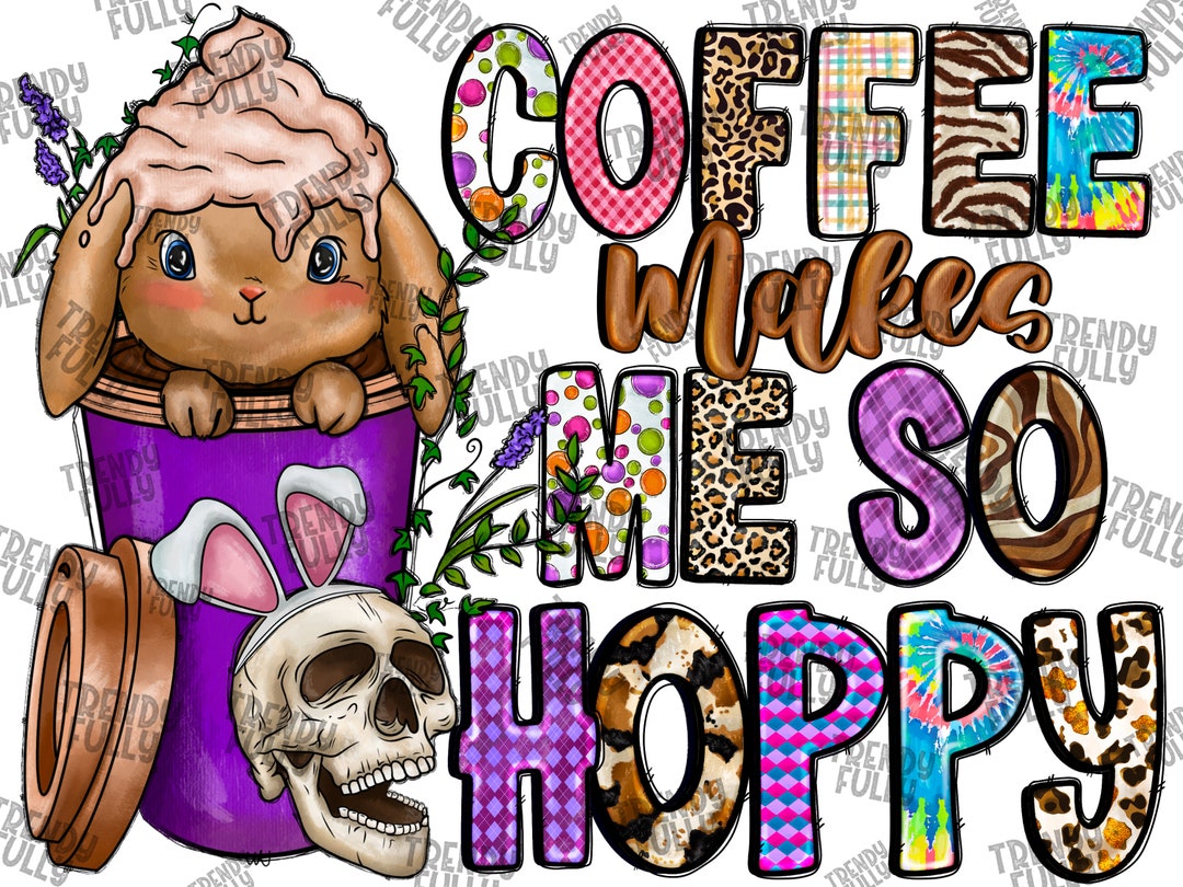 Coffee Makes Me so Hoppy Png Sublimation Design Download, Easter Png ...