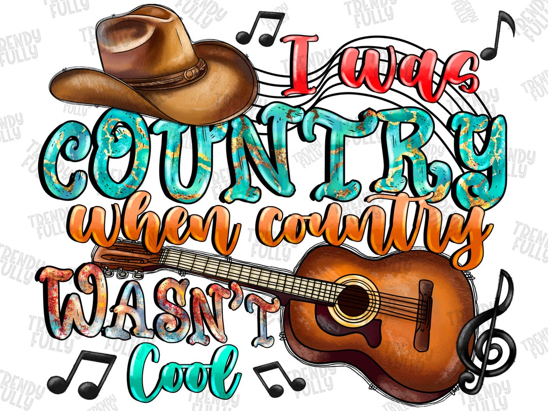 I Was Country When Country Wasn't Cool Png Sublimation Design Download ...