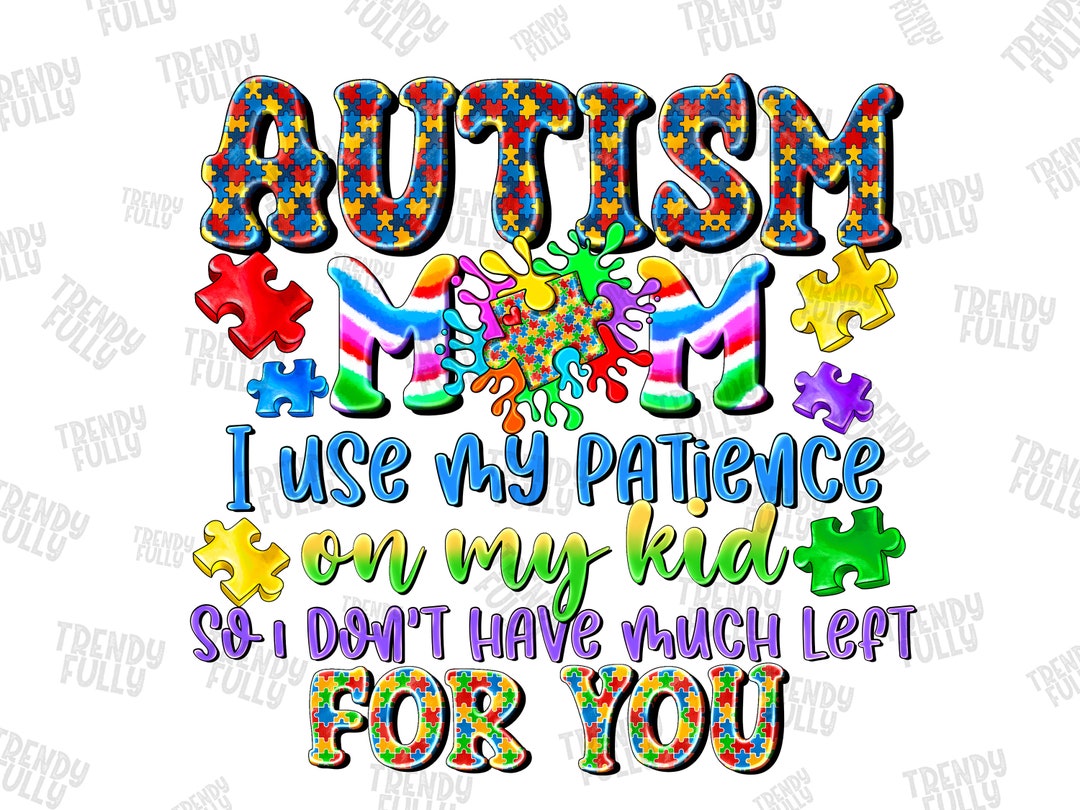 Autism Mom,i Use My Patience on My Kid so I Don't Have Much Png ...
