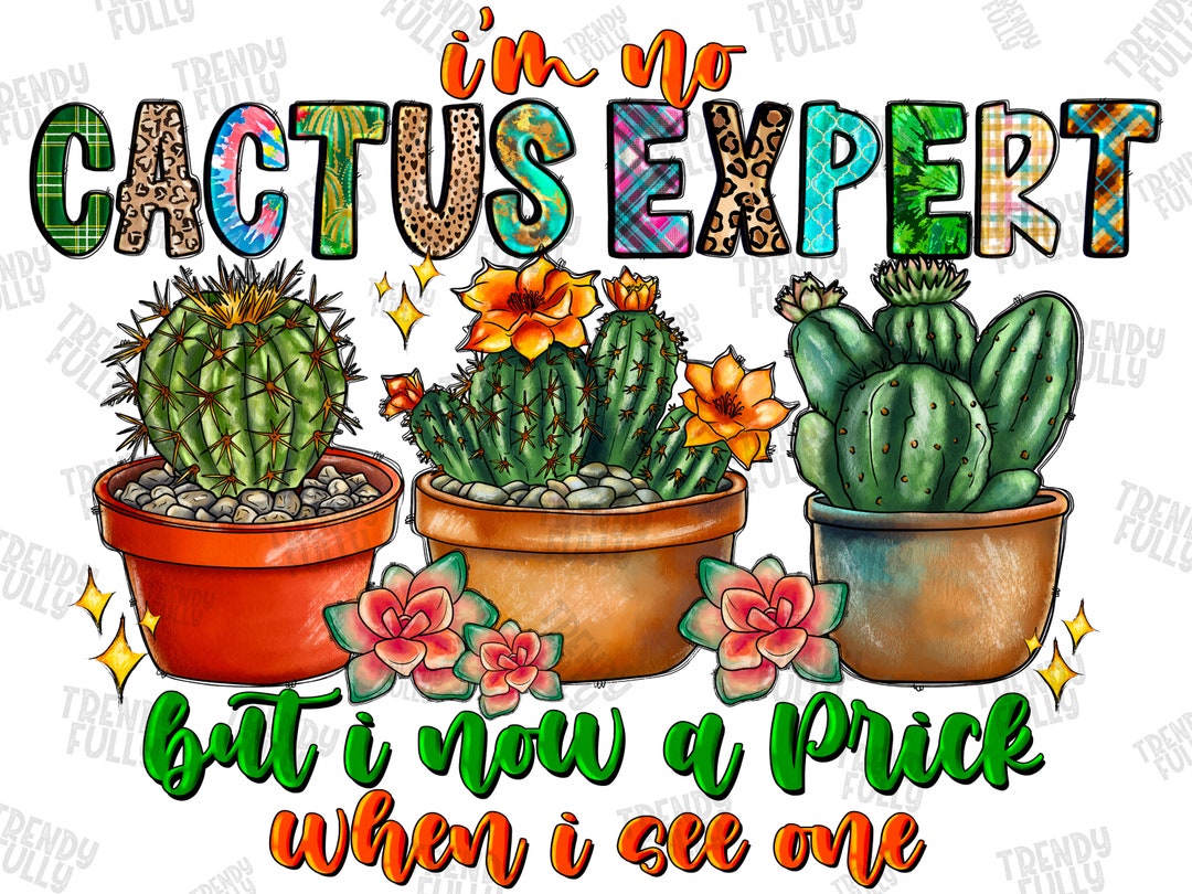 I'm No Cactus Expert but I Know a Prick When I See One, Succulent Png ...