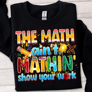 Funny Math Teacher Png, the Math Ain't Mathin Meme Png, Show Your Work ...