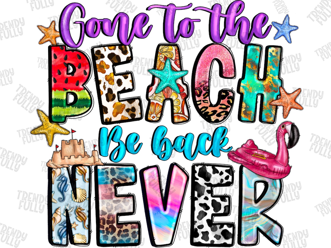 Gone to the Beach Be Back Never Png, Beach Png, Sublimation Design Png ...