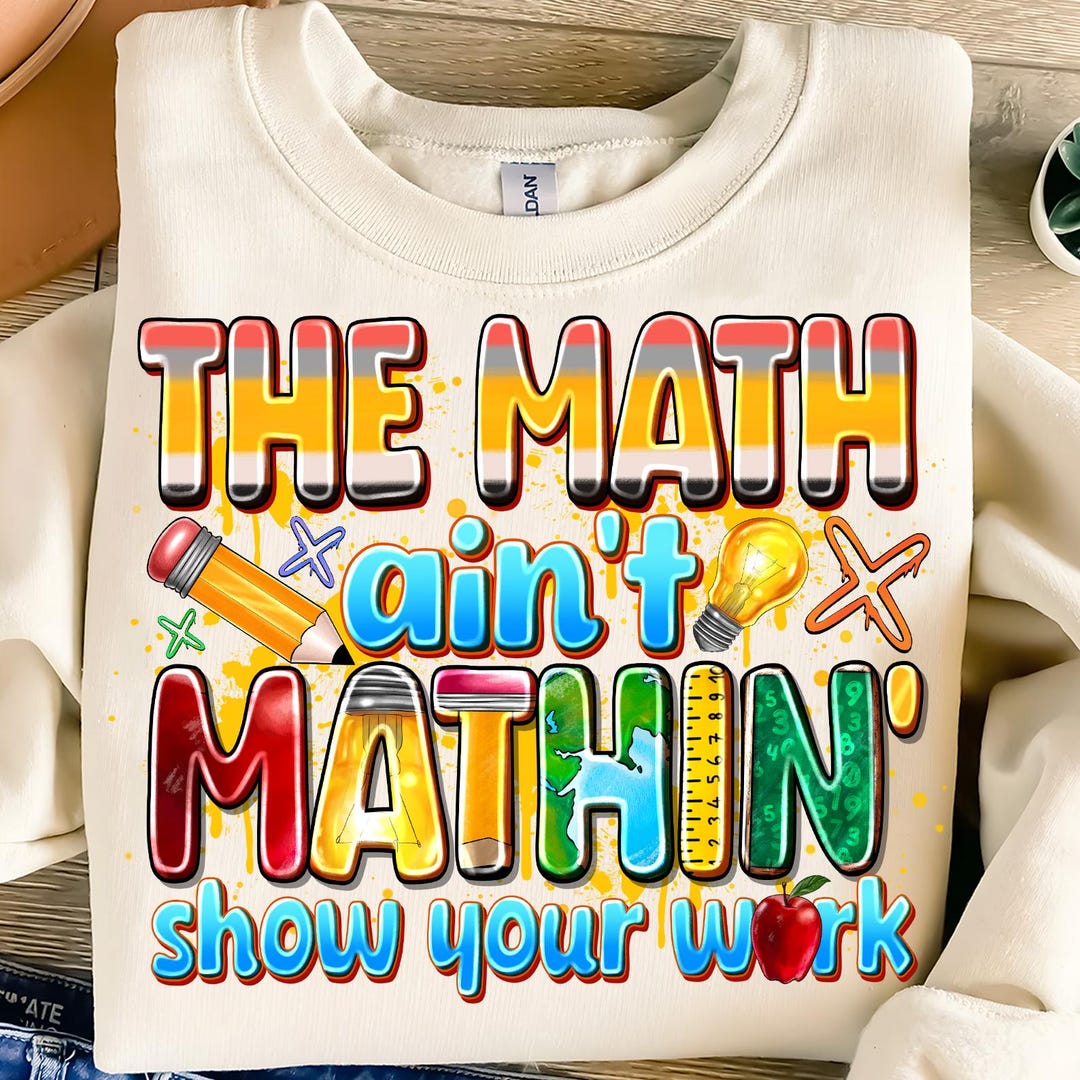 Funny Math Teacher Png, the Math Ain't Mathin Meme Png, Show Your Work ...