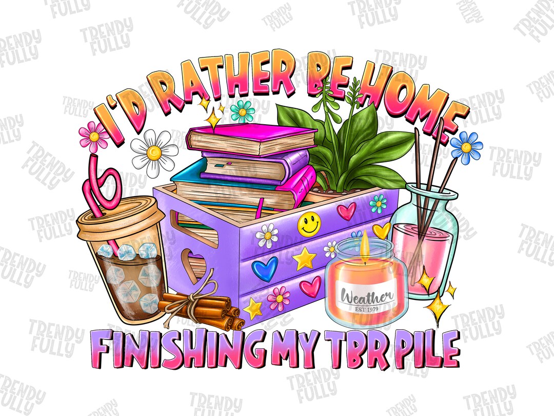 I'd Rather Be Finishing My TBR Pile PNG File, Cute Trendy Bookish Artsy ...
