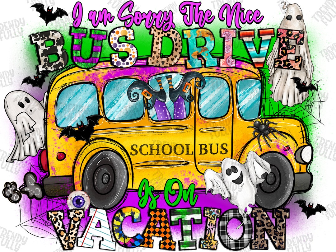 I Am Sorry the Nice Bus Driver is on Vacation Png Sublimation Design ...