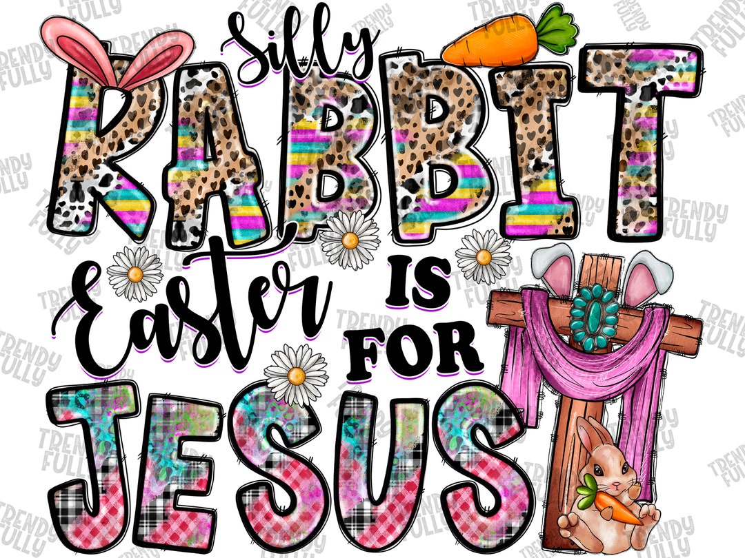 Silly Rabbit Easter is for Jesus Png, Sublimation Design, Easter Day ...