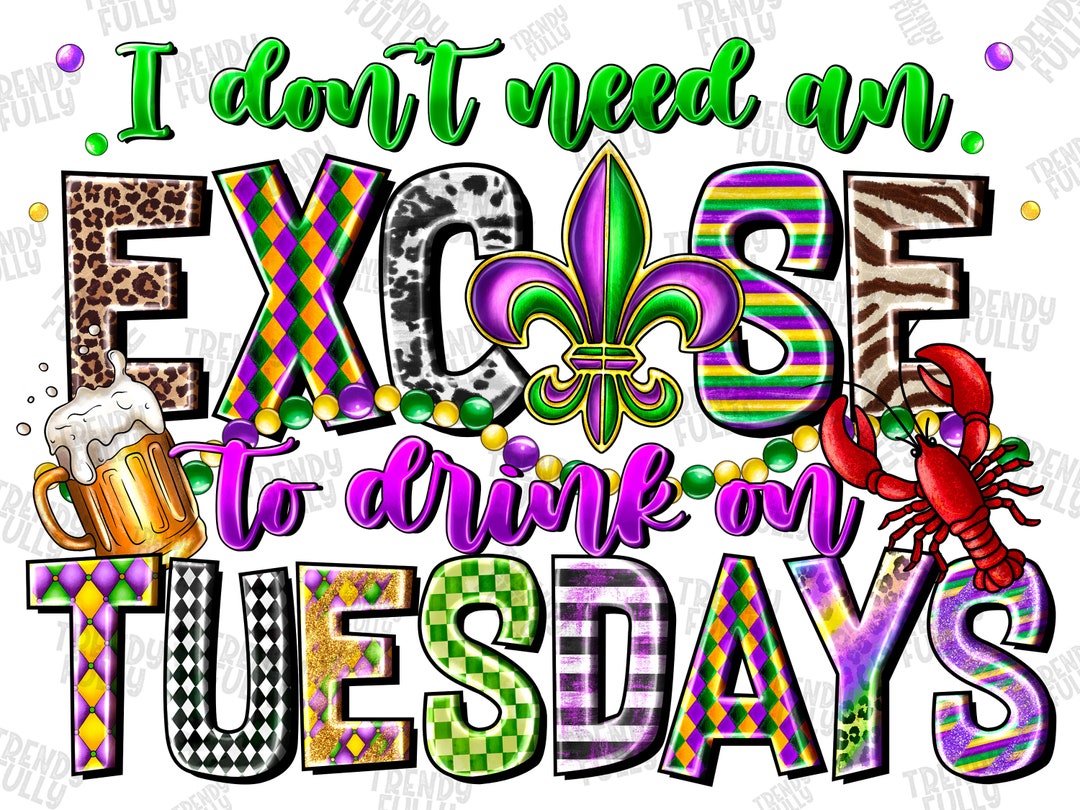 I Don't Need an Excuse to Drink Tuesdays PNG Print File for Sublimation ...