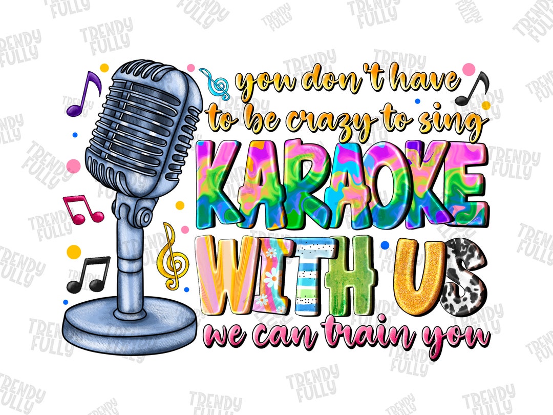 You Do Not Have to Be Crazy to Sing Png, Karaoke With Us Png, Love to ...