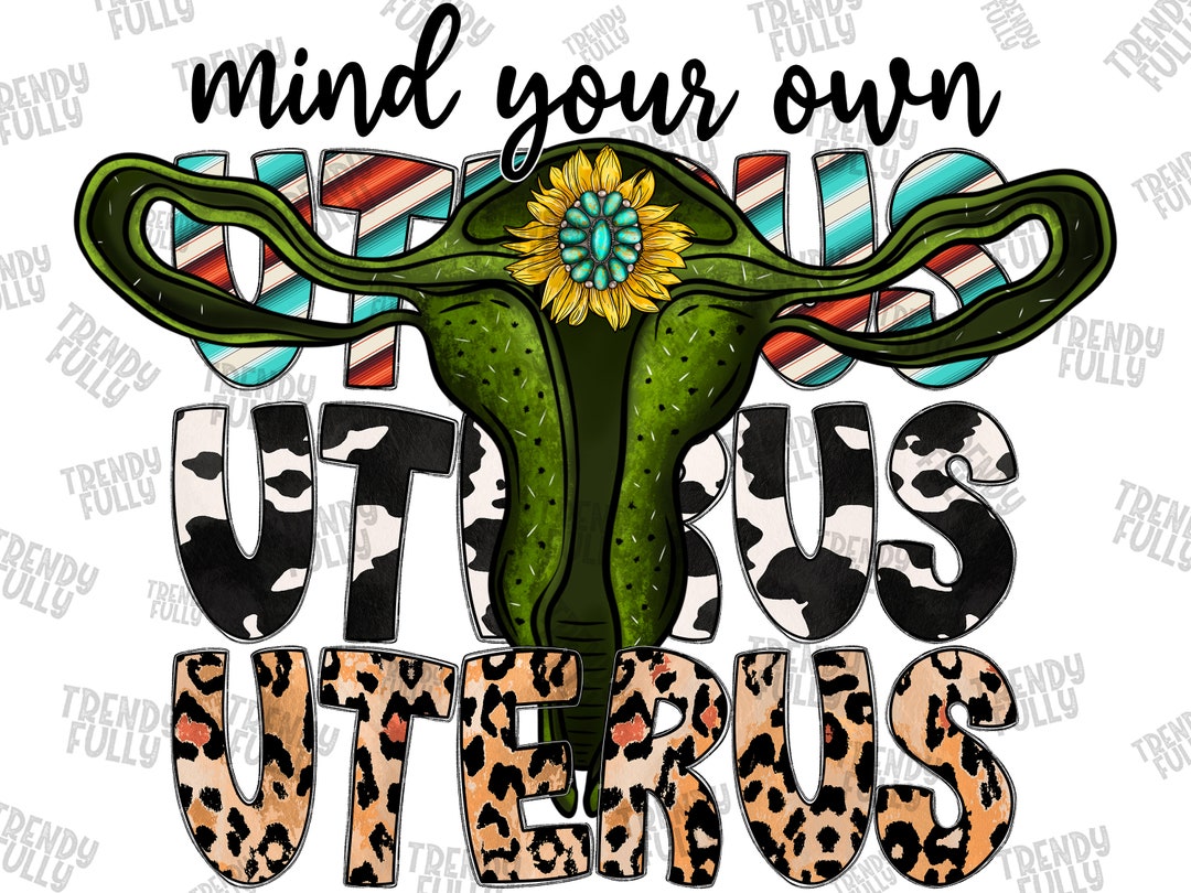 Mind Your Own Uterus Png, Western, Feminism, Woman's Rights, Sunflower ...