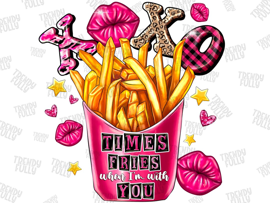 Xoxo Times Fries When I'm With You Png, Fries Before Guys Png ...