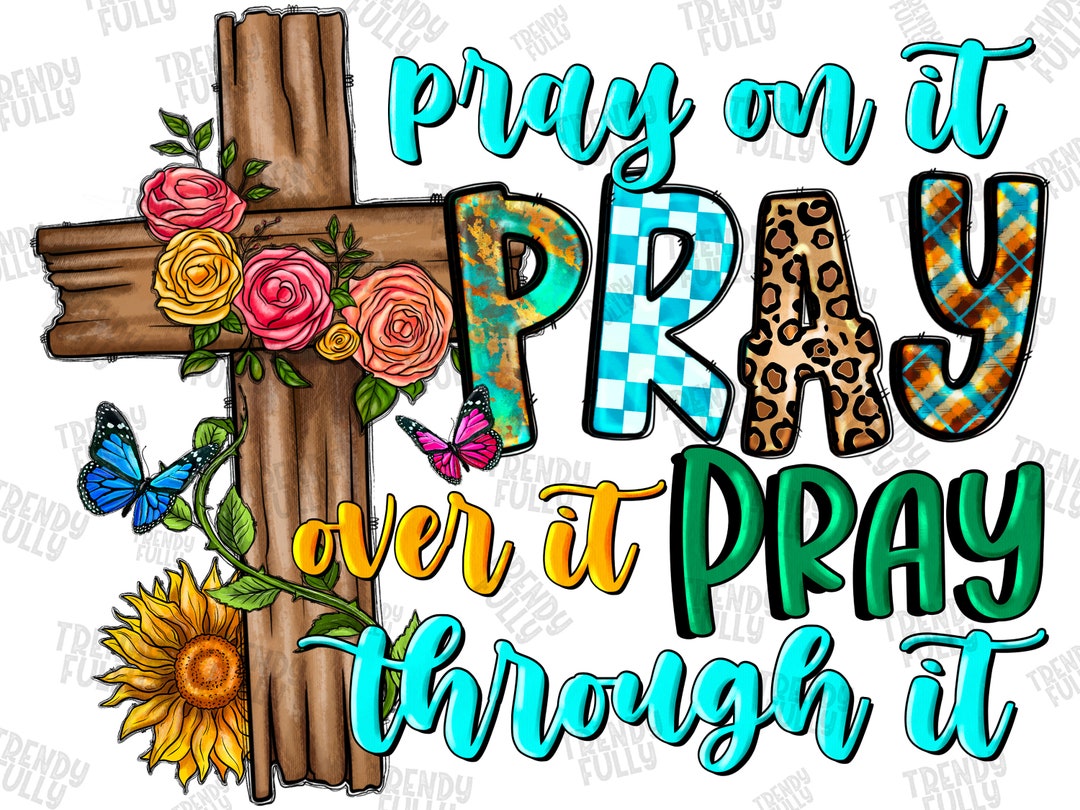 Pray on It Pray Over It Pray Through It Png Sublimation Design Download ...