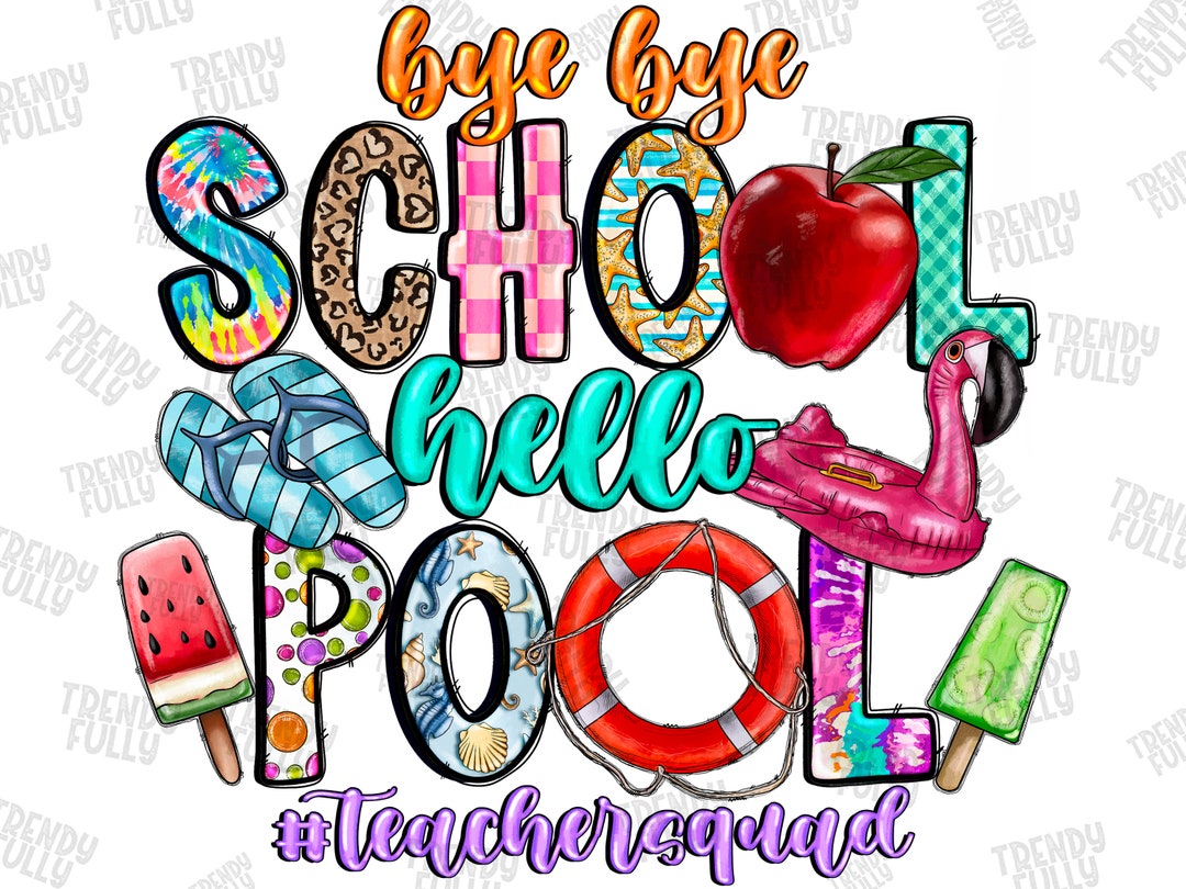 Bye Bye School Hello Pool Png, Teacher Squad Png, Sublimation Design ...