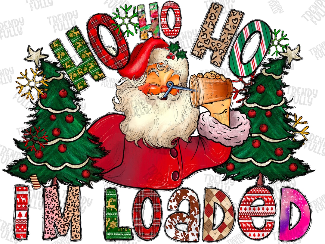 Ho Ho Ho I'm Loaded Png, Ho Ho Ho Png, Santa Png, Christmas Png, Merry ...