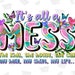 It's All a Mess Png Sublimation Design Download, Mom Life Png, Mother's ...