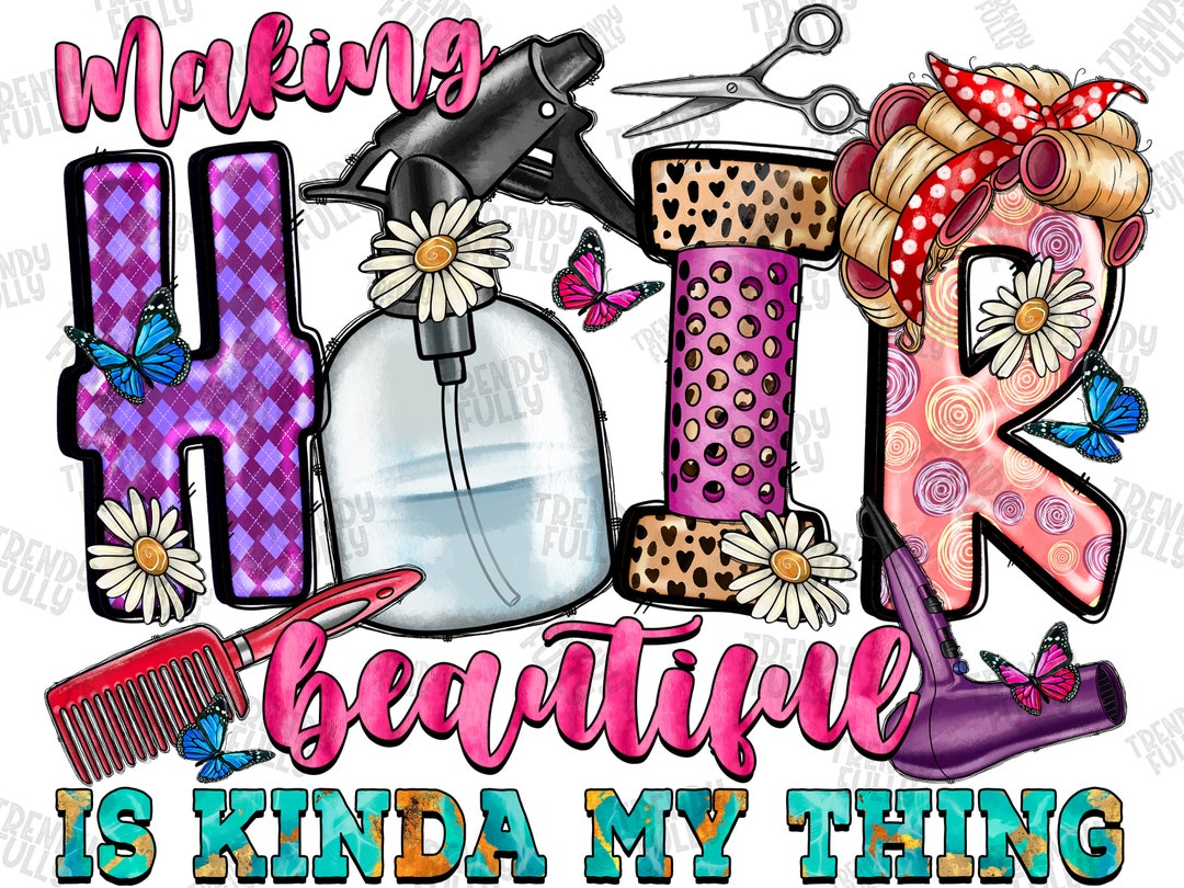 Making Hair Beautiful Is Kinda My Thing Png Hair Design Sublimation Designhair Boss Png