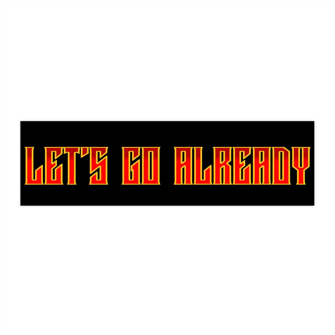 Let's Go Already Bumper Sticker - Etsy