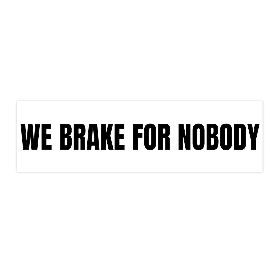 We Brake for Nobody Bumper Sticker - Etsy