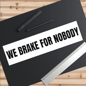 We Brake for Nobody Bumper Sticker - Etsy
