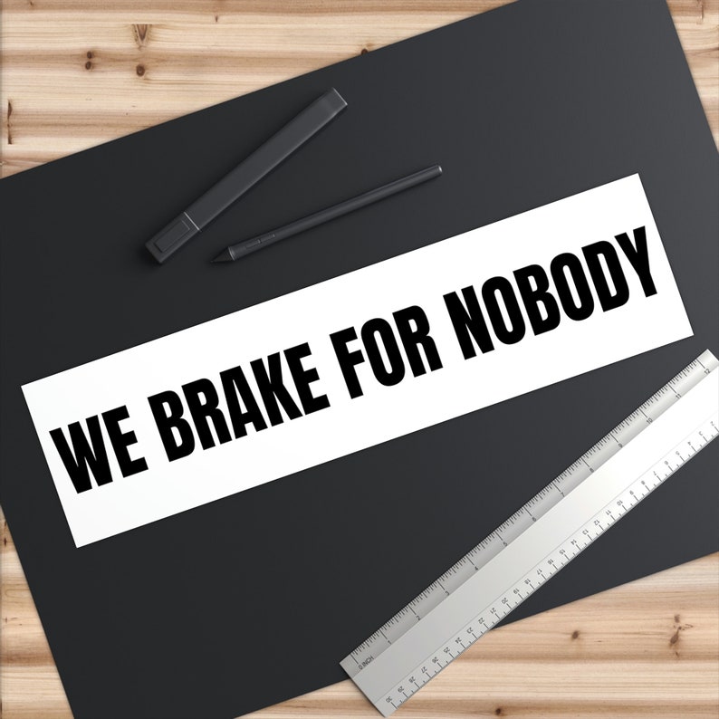 We Brake for Nobody Bumper Sticker - Etsy