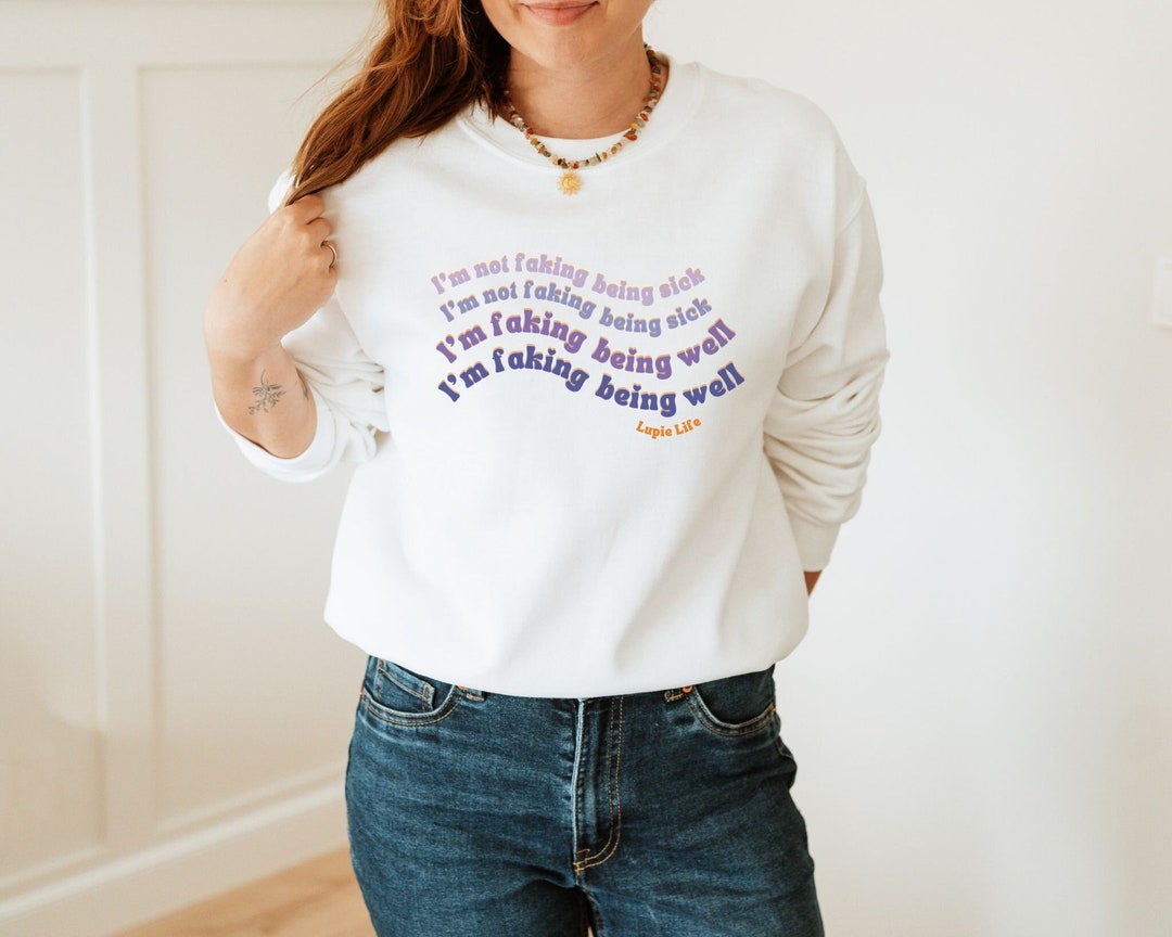Im Not Faking Being Sick, Im Faking Being Well Lupie Life Sweatshirt ...