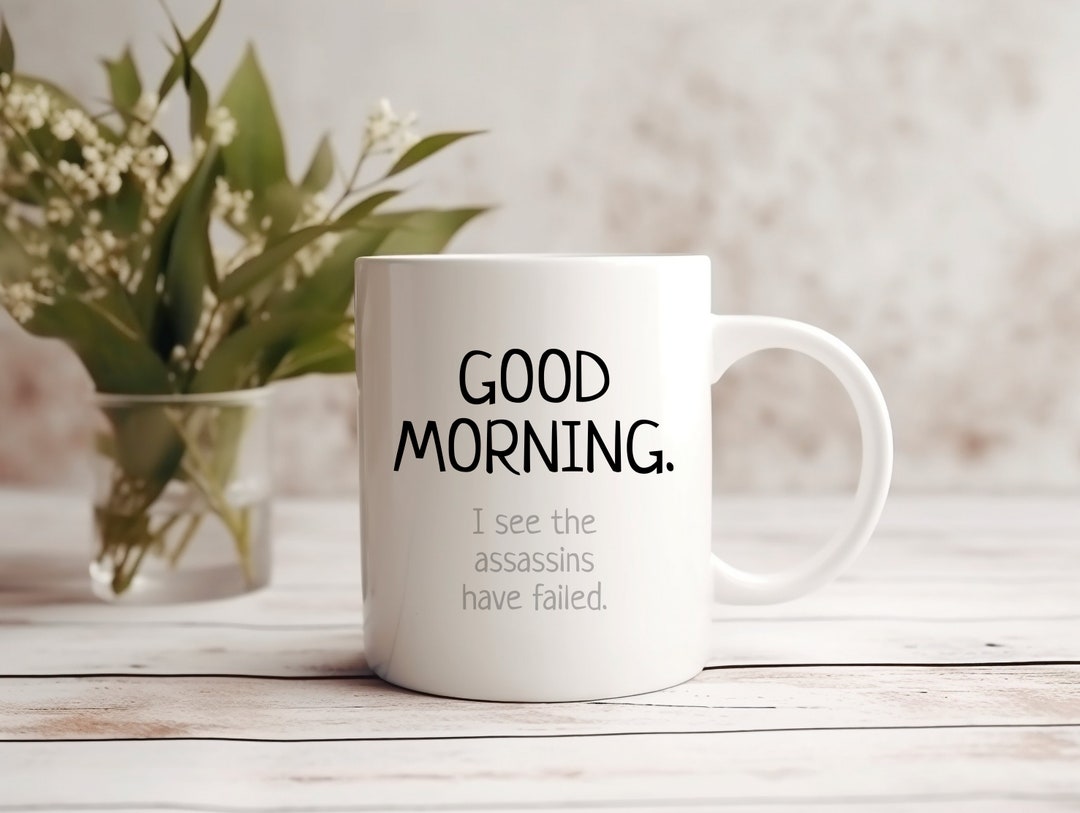 Good Morning I See the Assassins Have Failed Mug Witty Coffee Mug ...