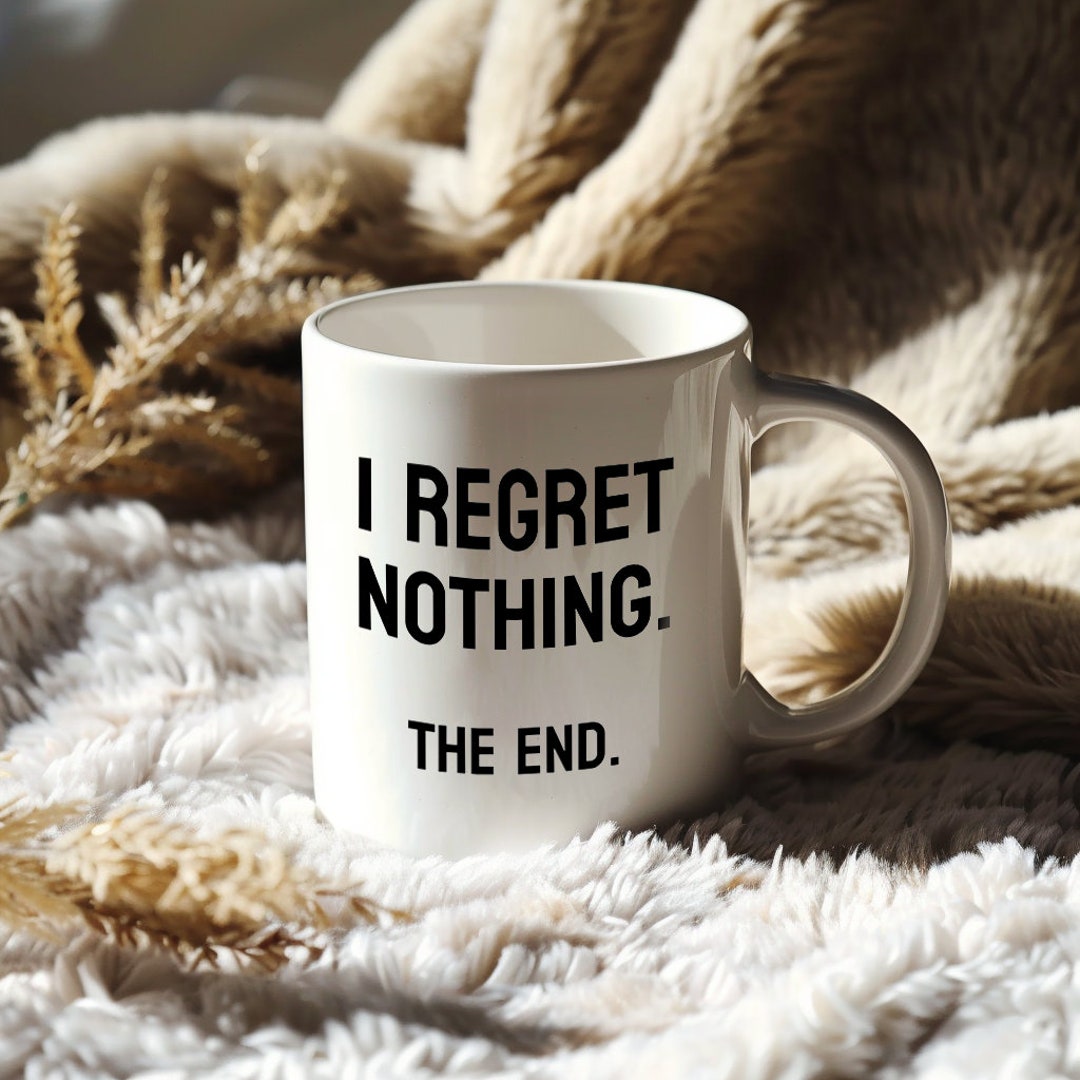 I Regret Nothing Mug | No Regrets Quote Cup | Fearless Living | Funny ...