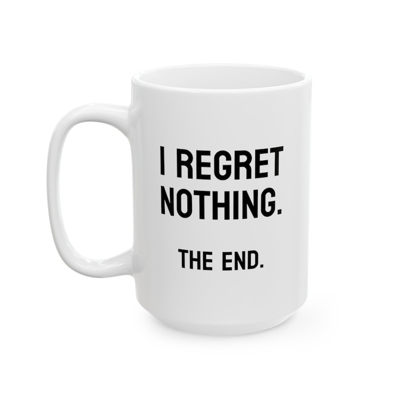 I Regret Nothing Mug No Regrets Quote Cup Fearless Living Funny Mug ...