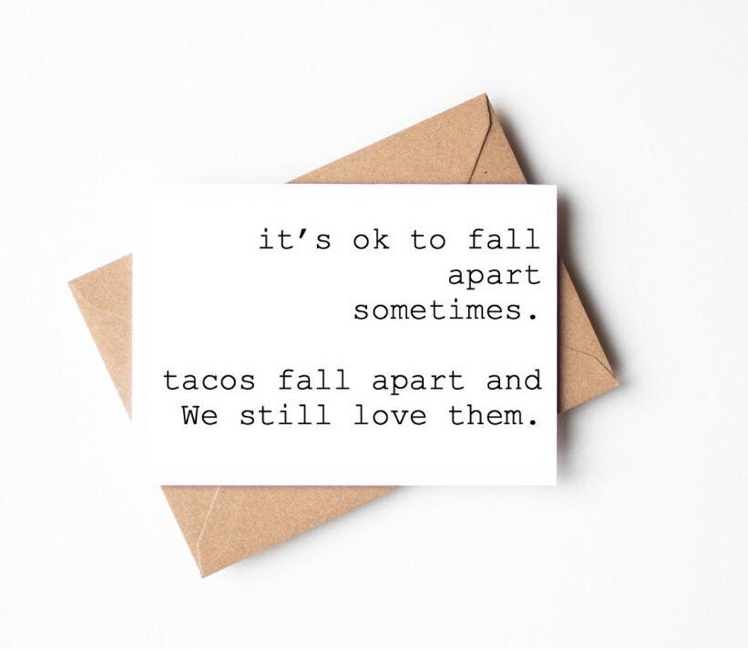 Humor Card It's Ok to Fall Apart Sometimes. Tacos Fall Apart and We ...